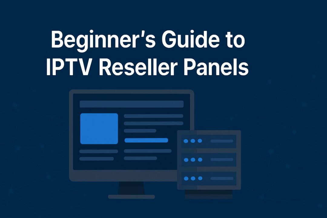 Beginner Guide To IPTV Reseller Panels - 5K5G BLOG